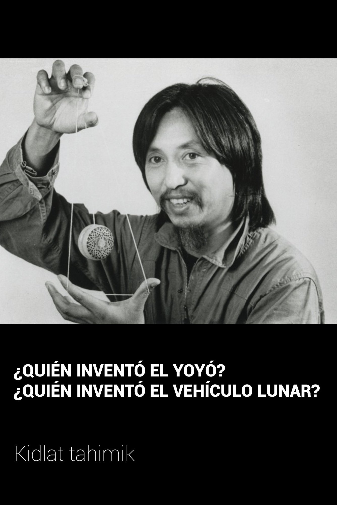 ¿Quién inventó el yoyó? Quién inventó el Vehículo Lunar? ( 1979 ... ¿Quién inventó el yoyó? Quién inventó el Vehículo Lunar? ( 1979 ...
