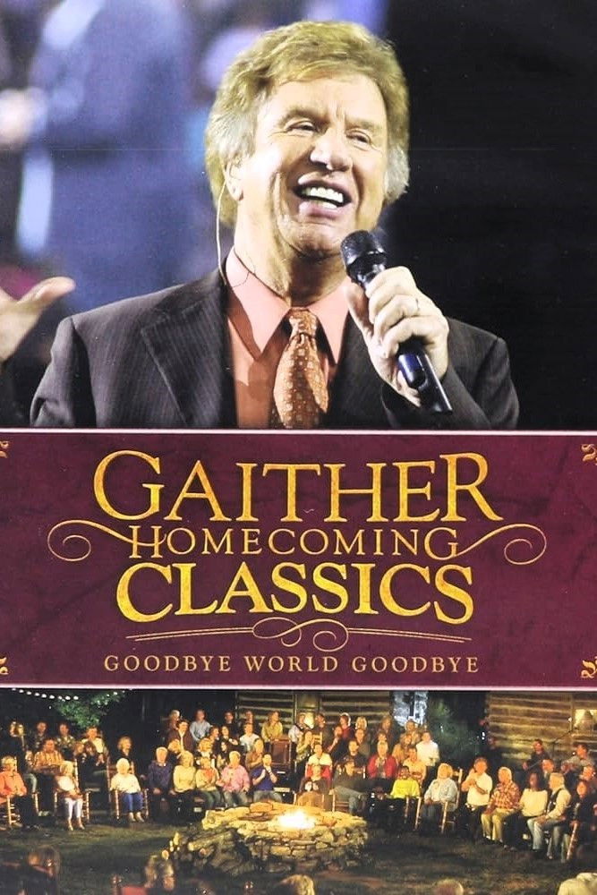 Gaither Homecoming Classics Goodbye World, Goodbye (2013) - Posters ...